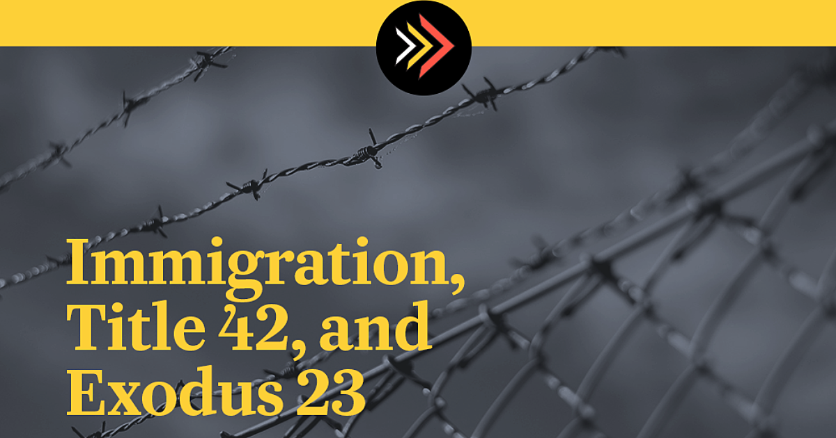 Immigration, Title 42, and Exodus 23 | WORLD
