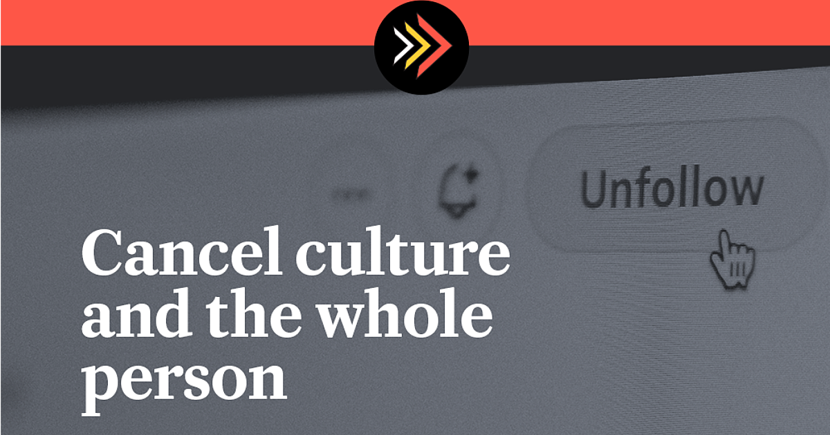 Cancel culture and the whole person | WORLD