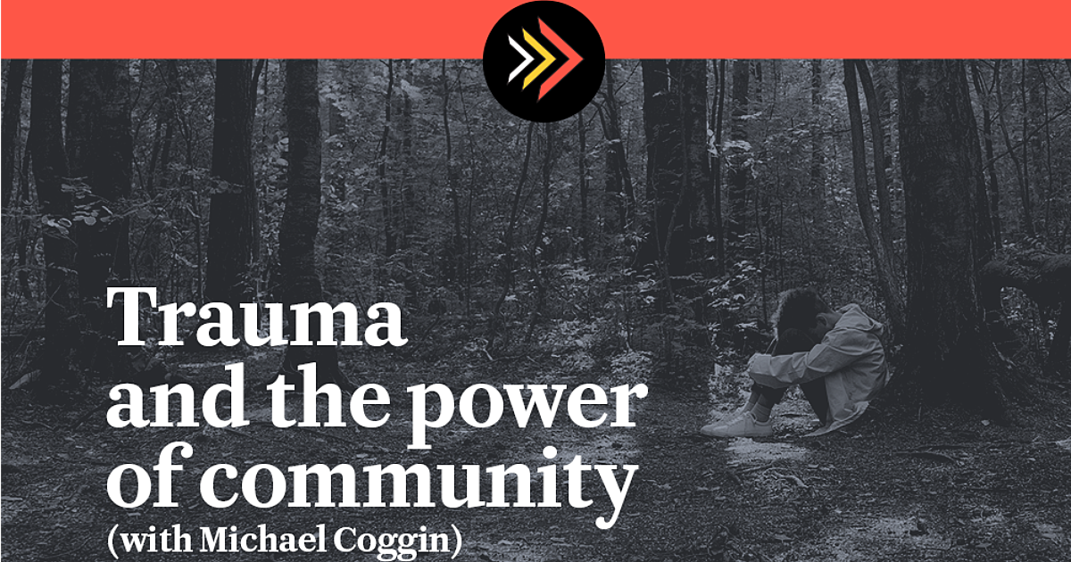 Trauma and the power of community (with Michael Coggin) | WORLD