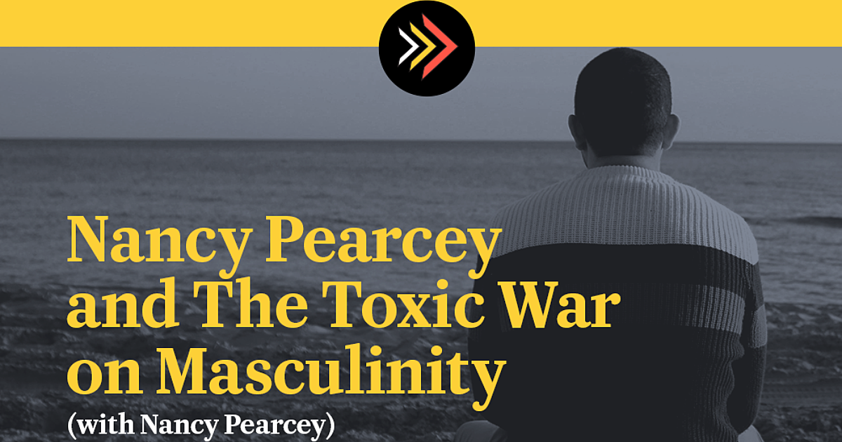 Nancy Pearcey and The Toxic War on Masculinity (with Nancy… | WORLD