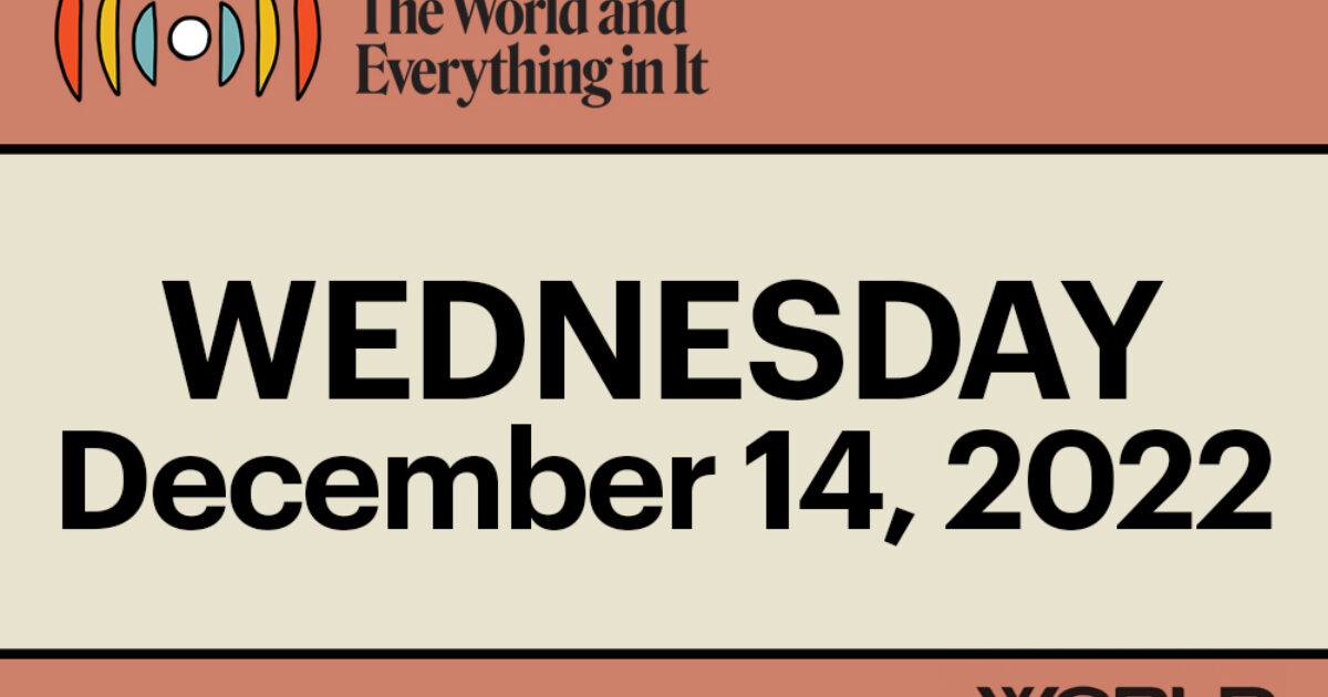 The World and Everything in It: December 14, 2022 | WORLD
